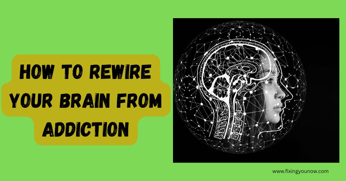 How To Rewire Your Brain From Addiction: 7 Proven Strategies For ...
